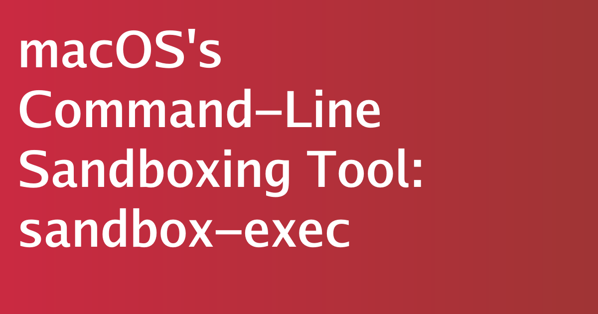 macOS's Command-Line Sandboxing Tool: sandbox-exec | MyVar.dev